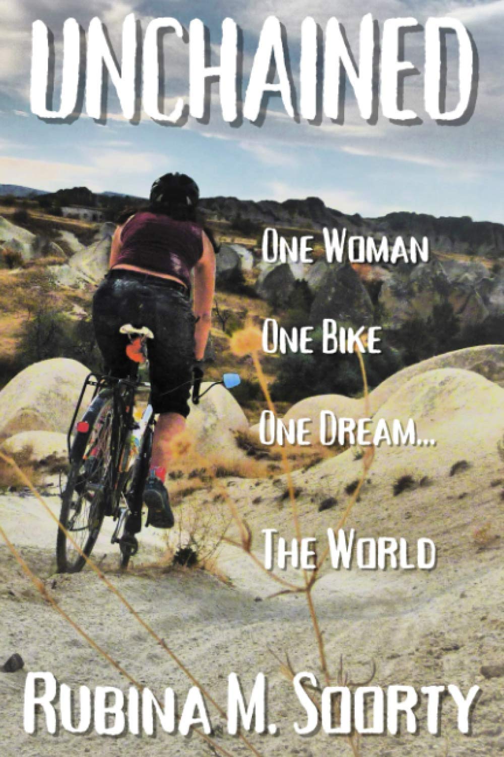 Unchained: One Woman, One Bike, One Dream... One World: Soorty, Rubina ...
