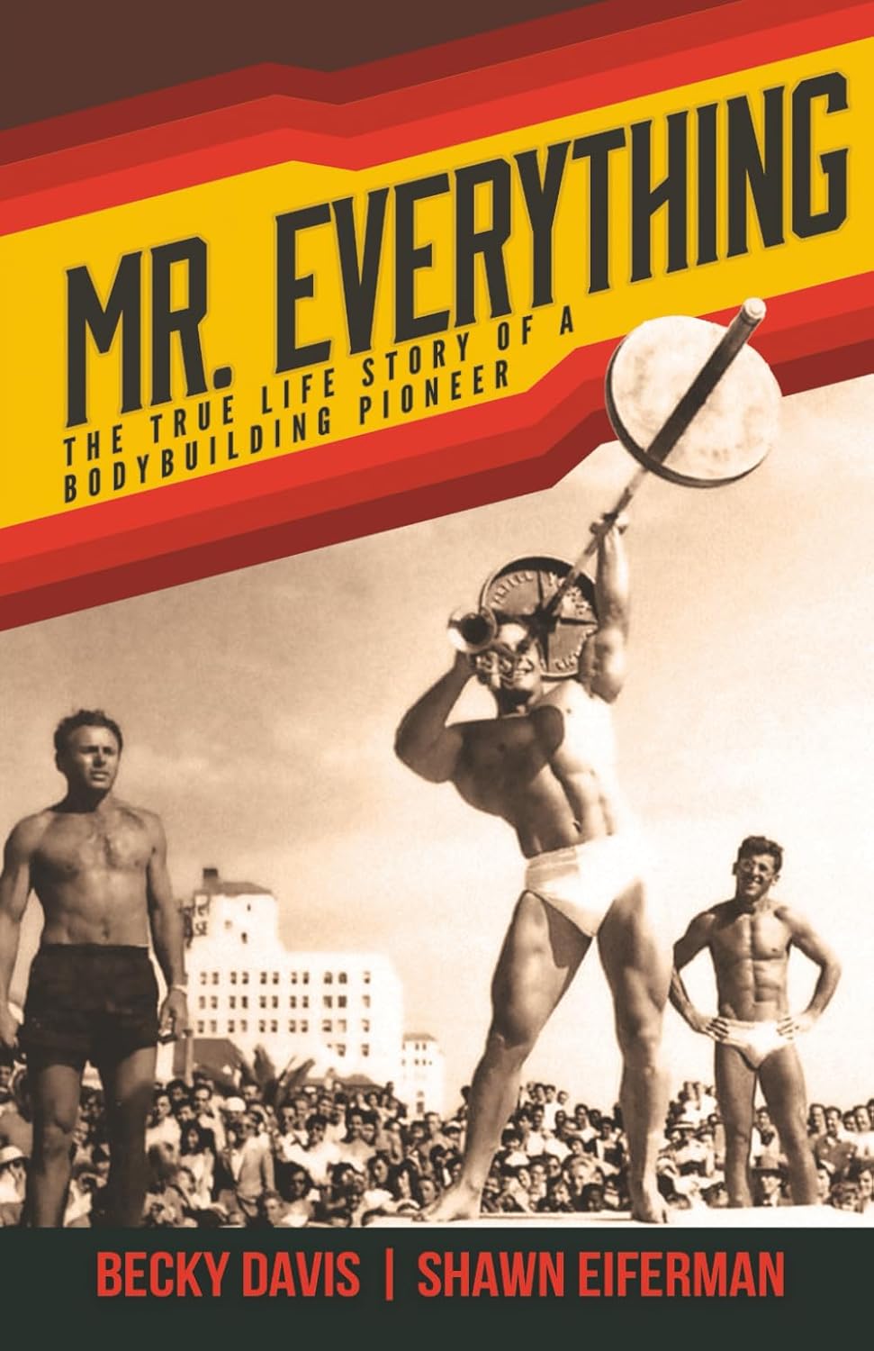 Mr. Everything: The True Life Story of a Bodybuilding Pioneer: Eiferman ...