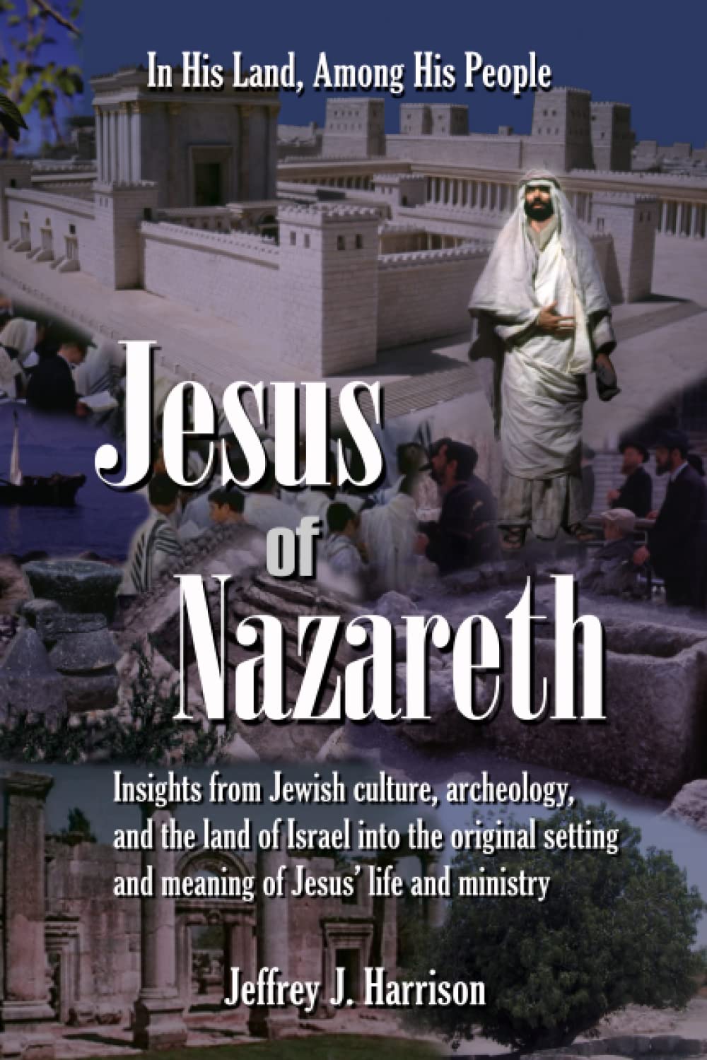 Jesus of Nazareth: Insights from Jewish culture, archeology, and the ...