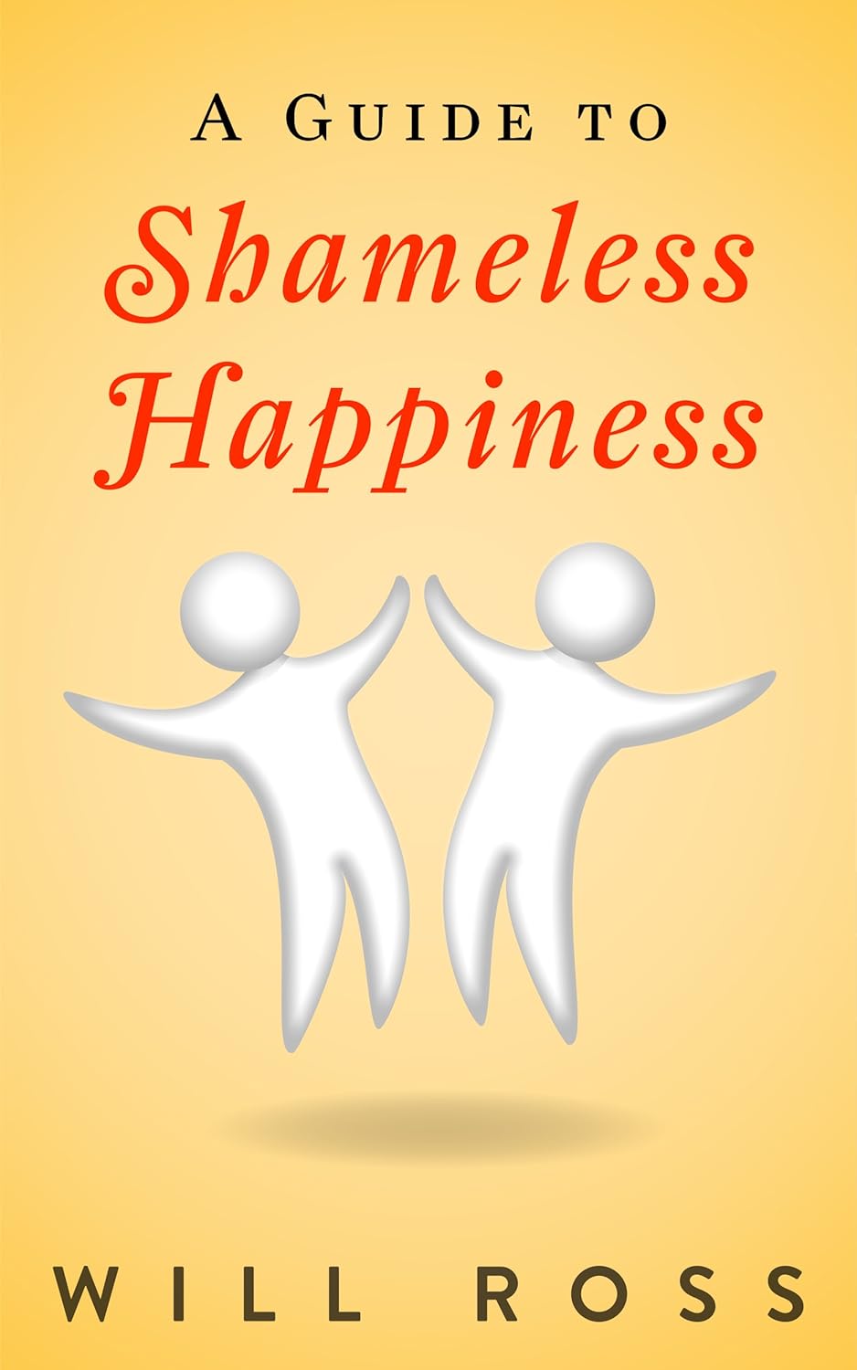 A Guide to Shameless Happiness (A Rational Emotive Behavior Therapy ...