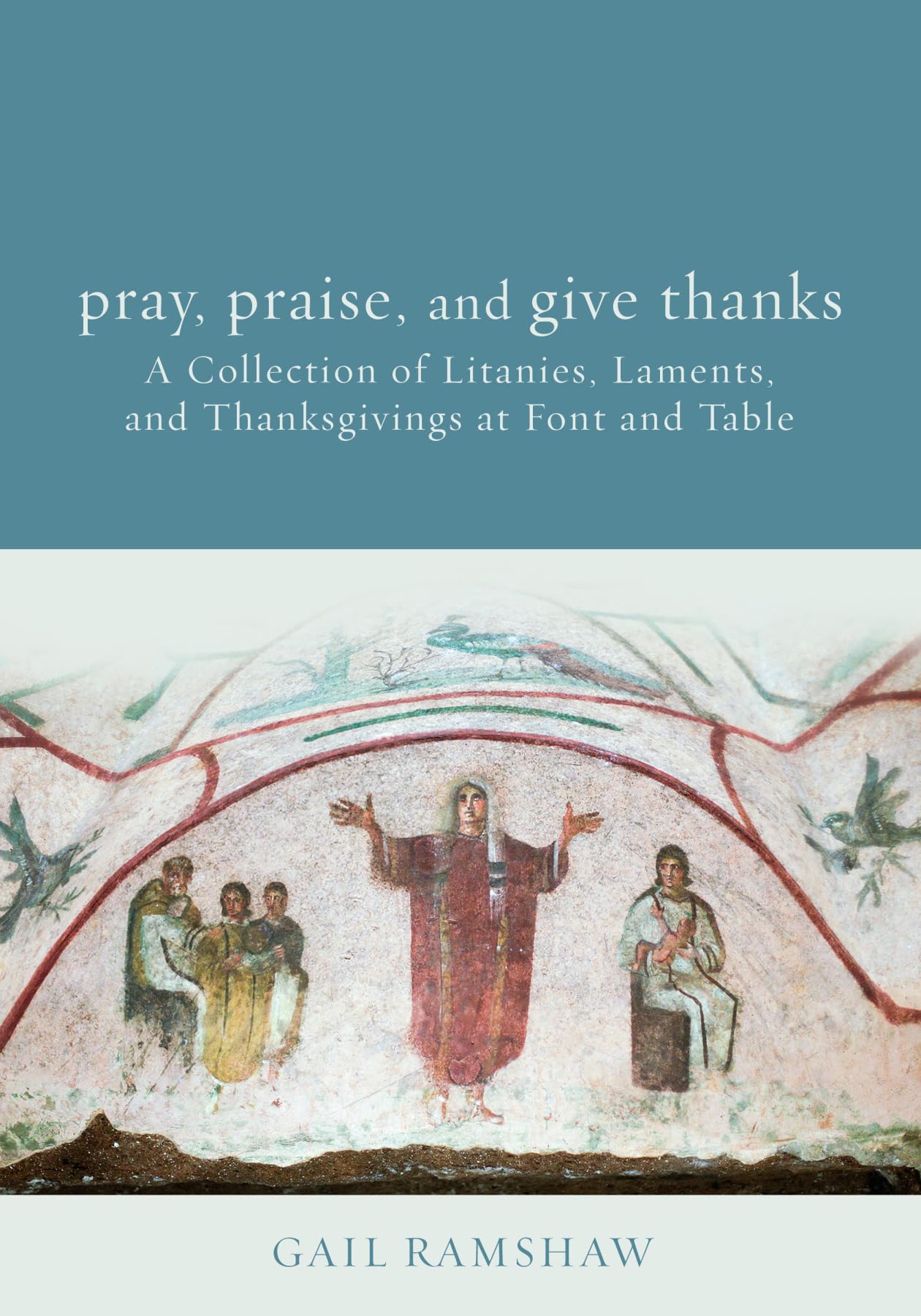 Pray, Praise, and Give Thanks: Litanies, Laments, and Thanksgivings at ...