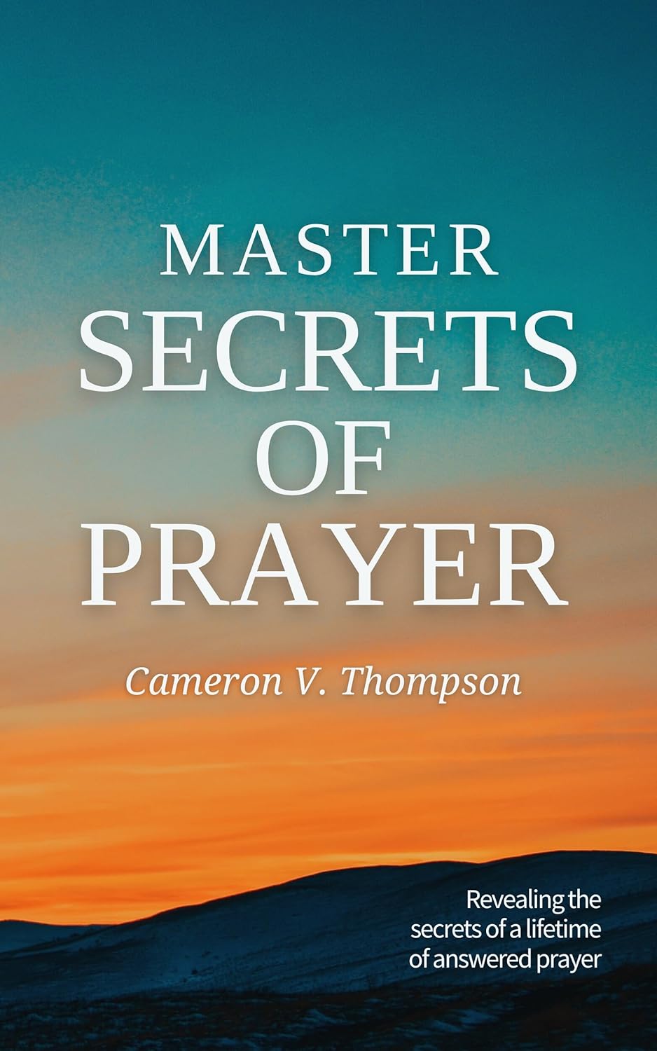 Master Secrets of Prayer: Revealing the Secrets of a Lifetime of ...