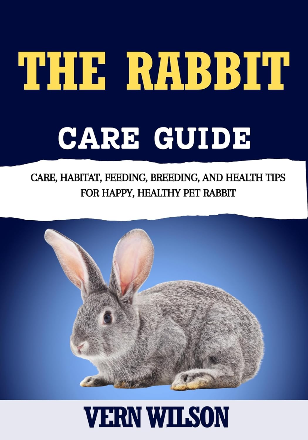 THE RABBIT CARE GUIDE: Care, Habitat, Feeding, Breeding, And Health ...