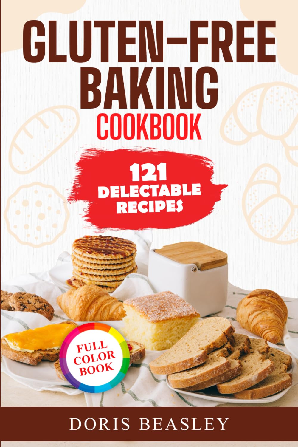 Gluten-Free Baking Cookbook: 121 Delectable Recipes from Pancakes to ...