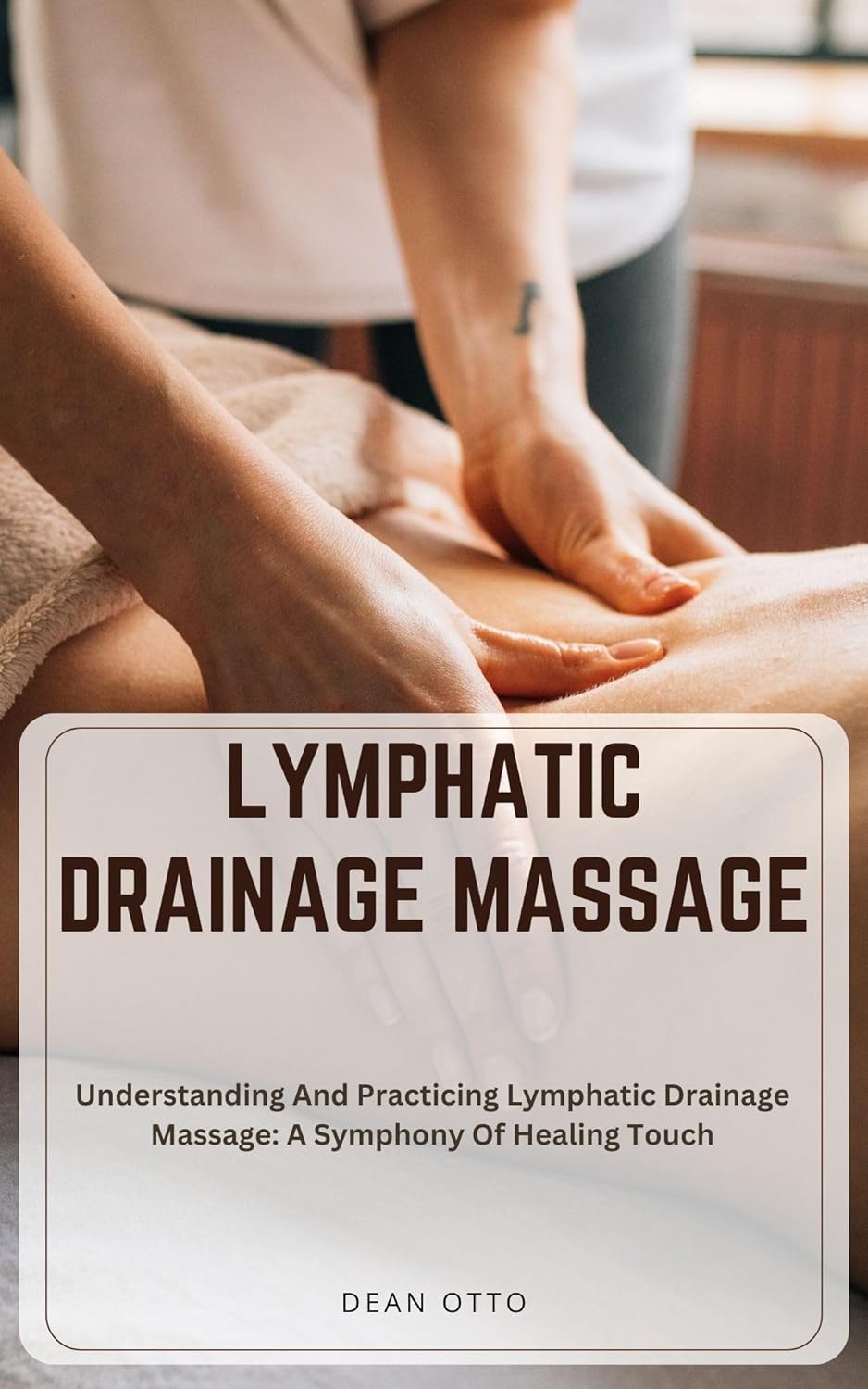 LYMPHATIC DRAINAGE MASSAGE: Understanding And Practicing Lymphatic ...