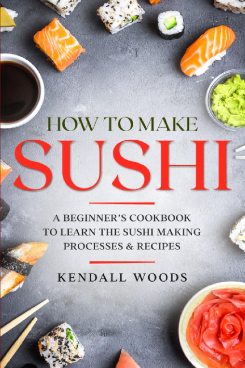 How to Make Sushi: A Beginner’s Cookbook to Learn the Sushi Making ...