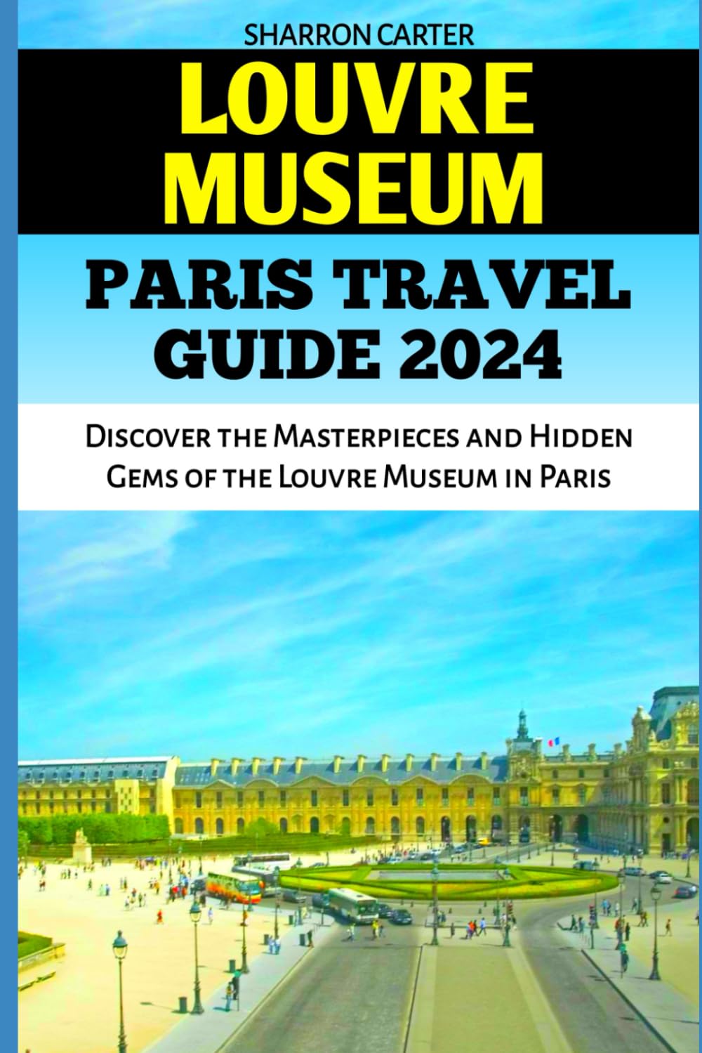 LOUVRE MUSEUM PARIS TRAVEL GUIDE 2024: Discover the Masterpieces and ...