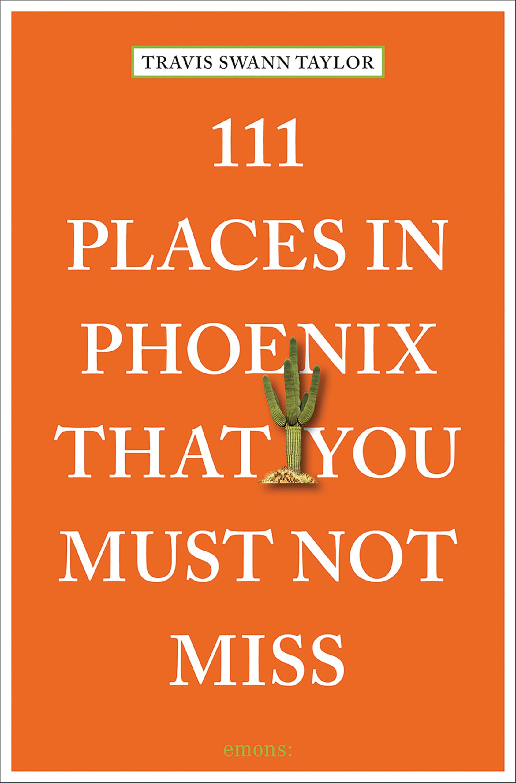 111 Places in Phoenix That You Must Not Miss: Swann Taylor, Travis ...
