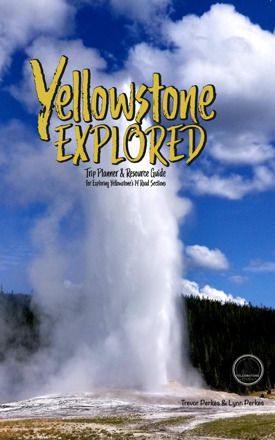 Yellowstone Explored Trip Planner and Resource Guide: 9780989759632 ...