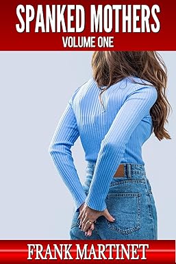 Spanked Mothers - Volume One (Spanked Mothers (Martinet) Book 1) eBook : Martinet, Frank ...