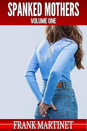 Spanked Mothers - Volume One (Spanked Mothers (Martinet) Book 1) eBook : Martinet, Frank ...