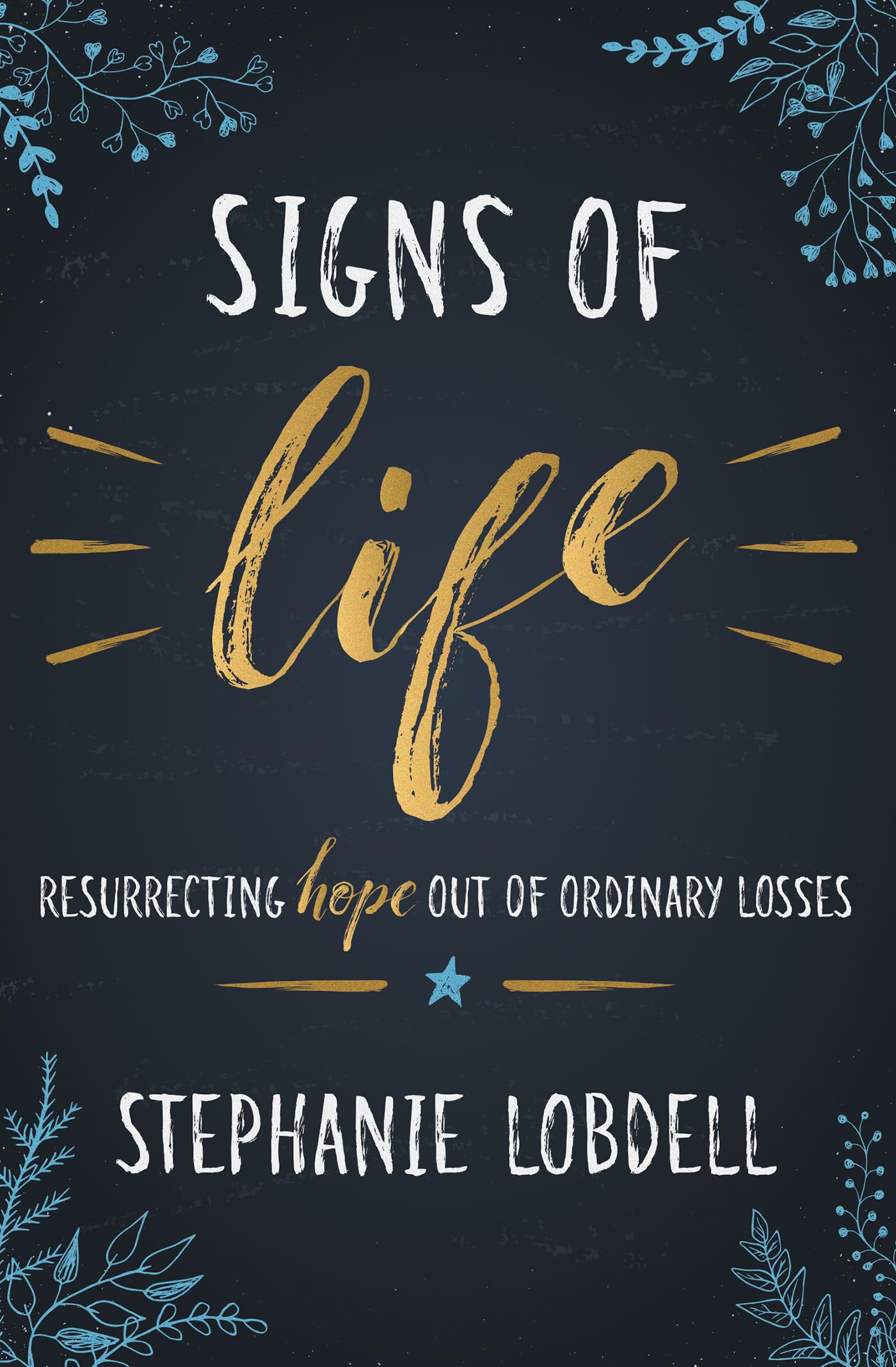Signs of Life: Resurrecting Hope out of Ordinary Losses: Stephanie ...