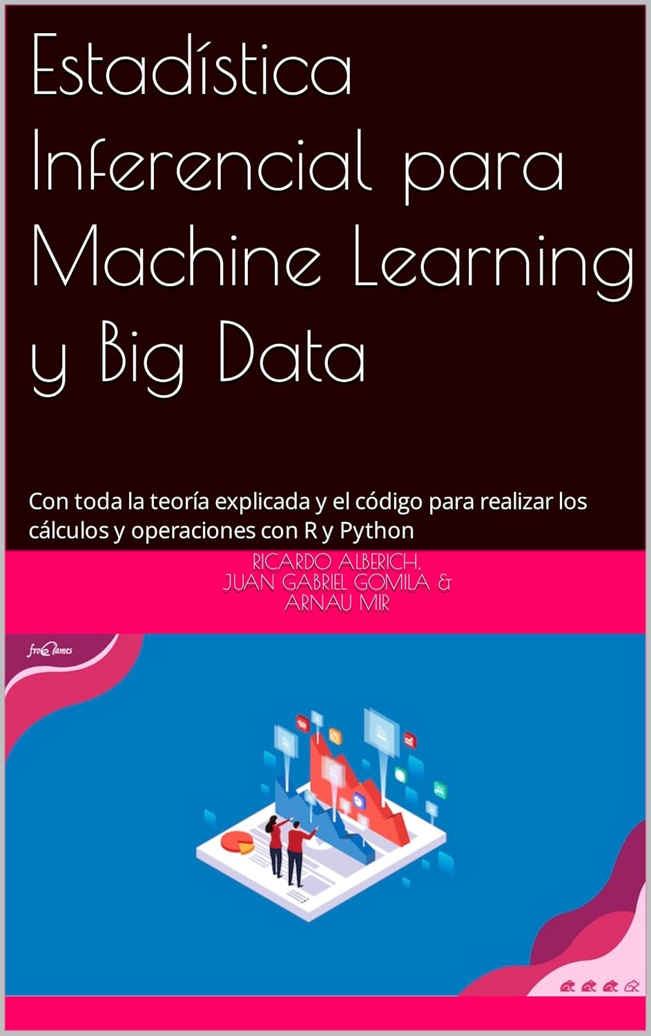 Estadística Inferencial para Machine Learning y Big Data: Con todo el código para realizar los ...
