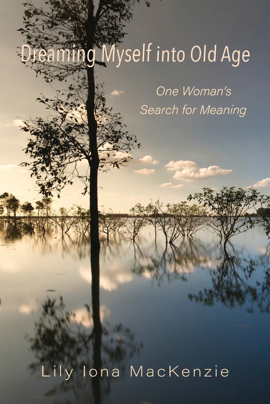 Dreaming Myself into Old Age: One Woman's Search for Meaning: MacKenzie ...