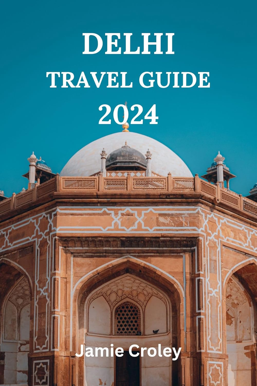 DELHI TRAVEL GUIDE 2024: YOUR COMPANION FOR EXPLORING THE CAPITAL CITY ...