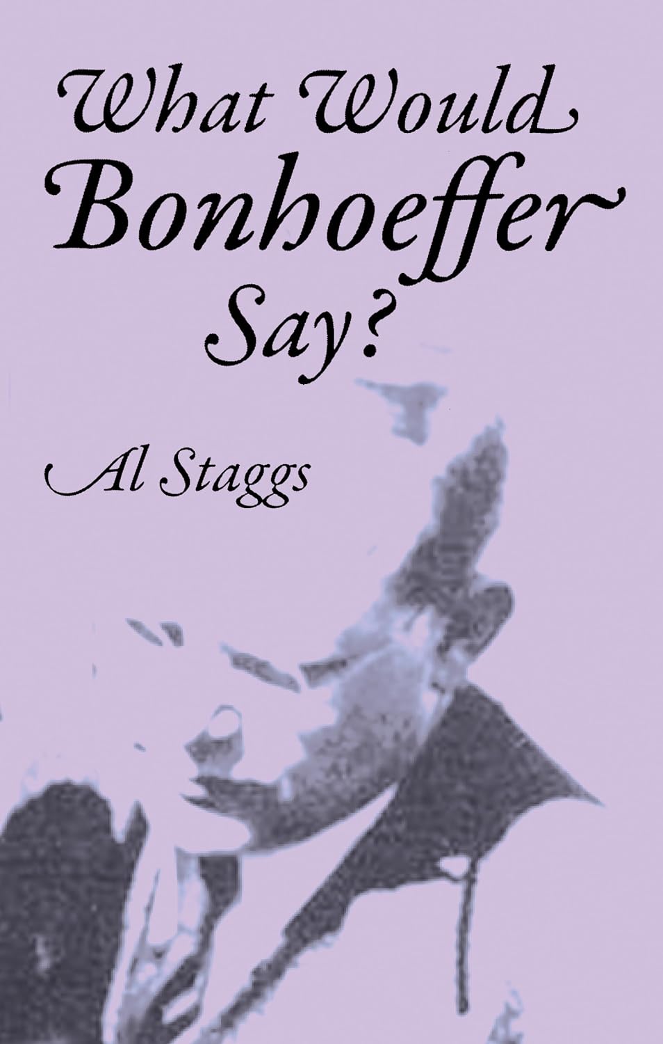 What Would Bonhoeffer Say?: Staggs, Al: 9781532671319: Amazon.com: Books
