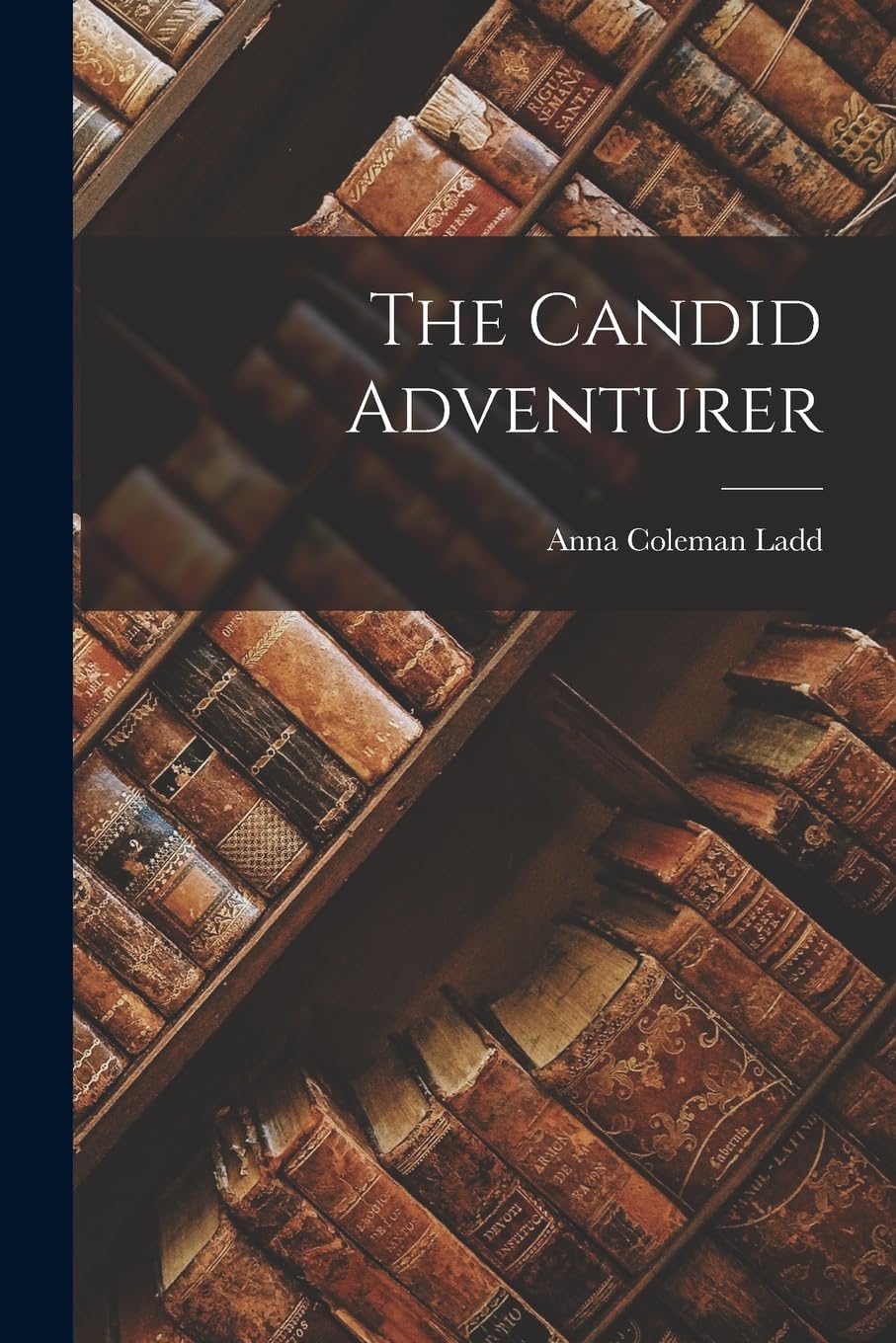 The Candid Adventurer: Ladd, Anna Coleman: 9781017590104: Amazon.com: Books