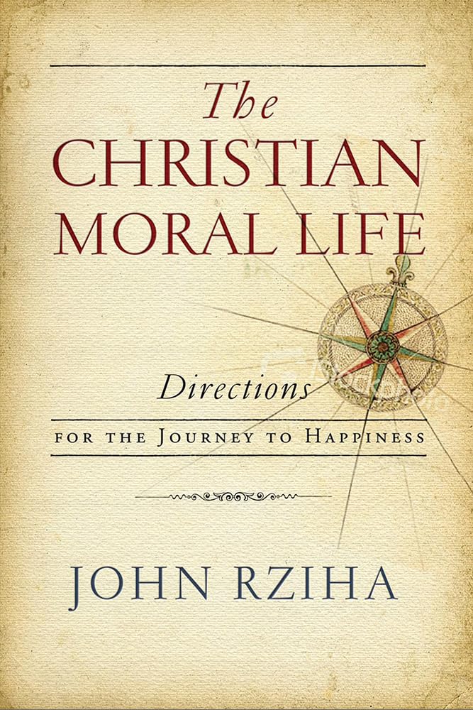 Christian Moral Life, The: Directions for the Journey to Happiness ...