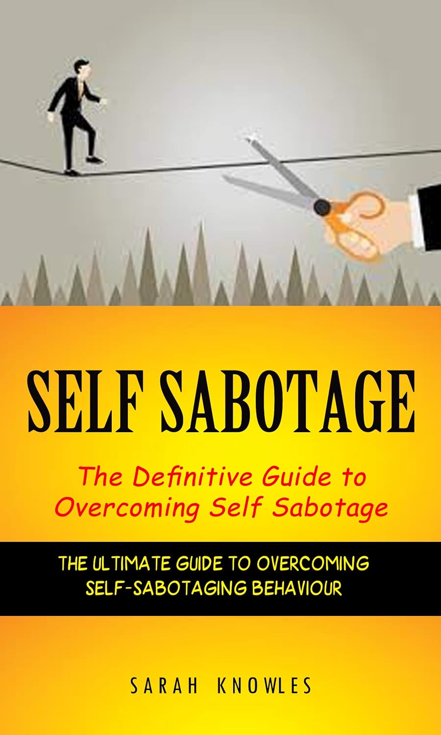 Self Sabotage: The Definitive Guide to Overcoming Self Sabotage (The ...