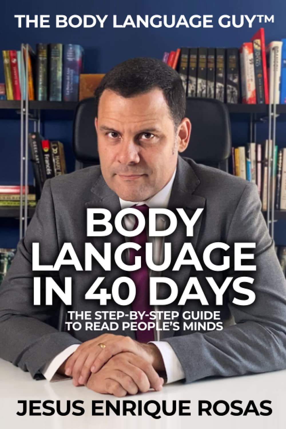 Body Language In 40 Days: The Step-By-Step guide to read people's minds ...