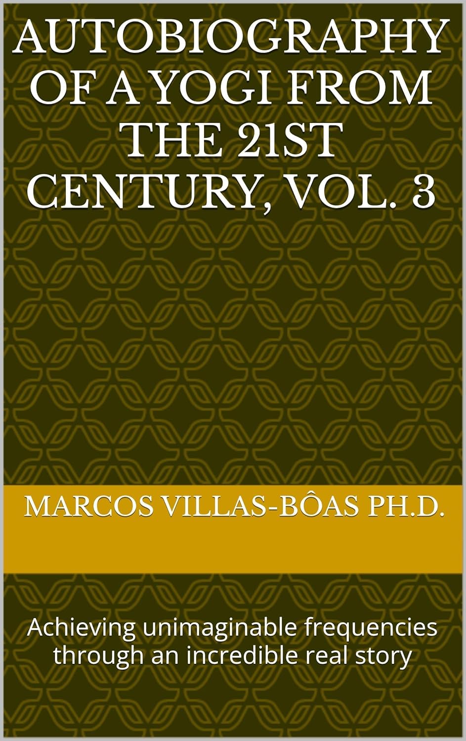 AUTOBIOGRAPHY OF A YOGI FROM THE 21st CENTURY Vol 3: Achieving ...