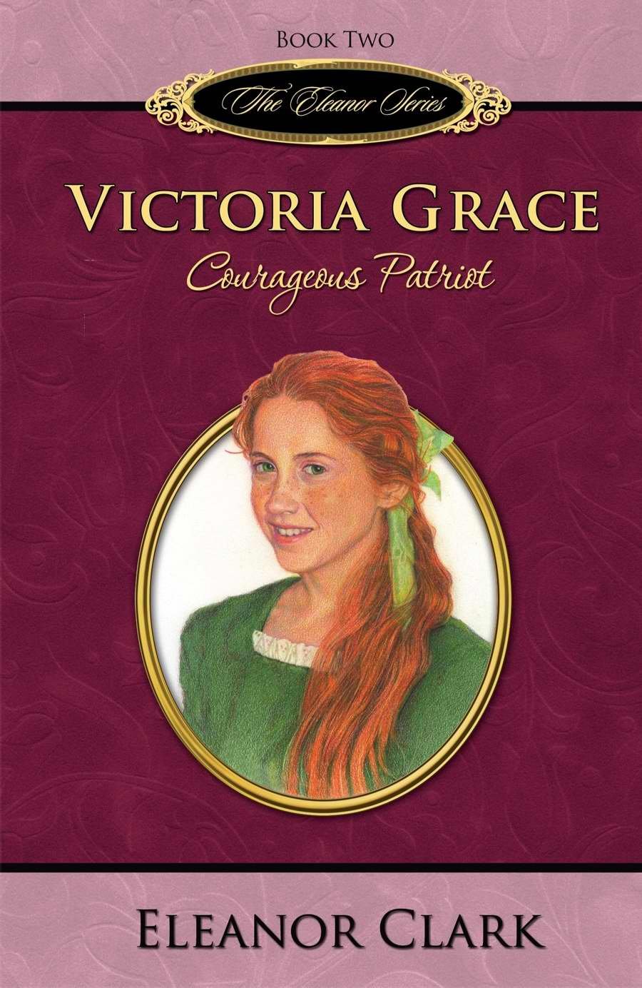 Victoria Grace: Courageous Patriot (The Eleanor Series, Book 2 ...