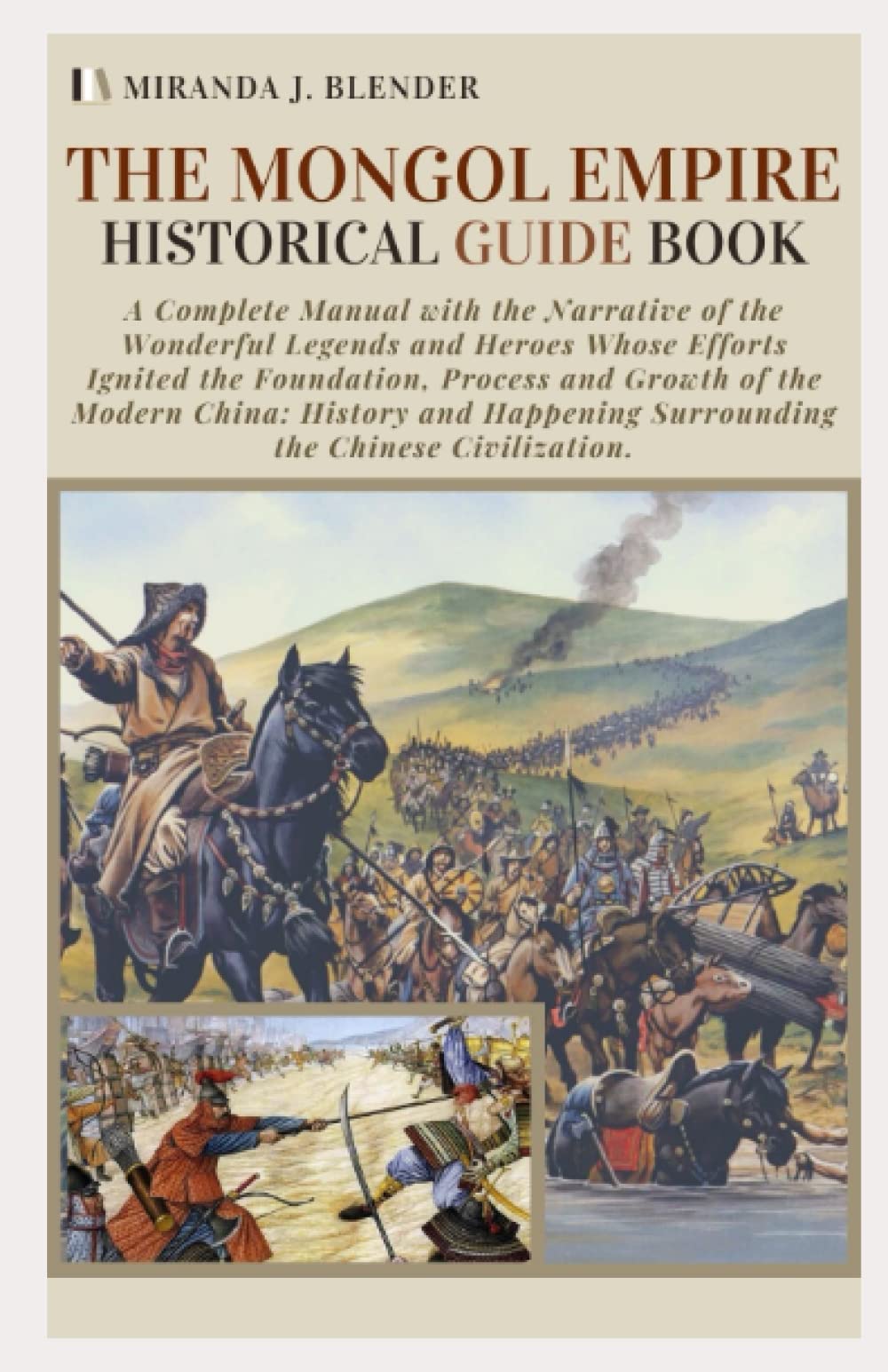 The Mongol Empire Historical Guide Book A Complete Manual Narrative ...
