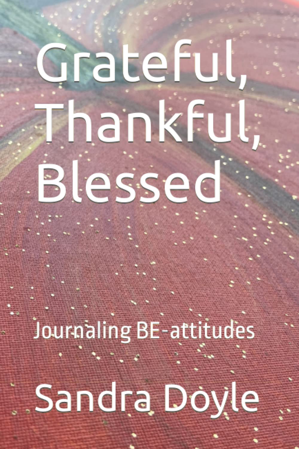 Grateful, Thankful, Blessed: Journaling BE-attitudes (Della Rosella ...