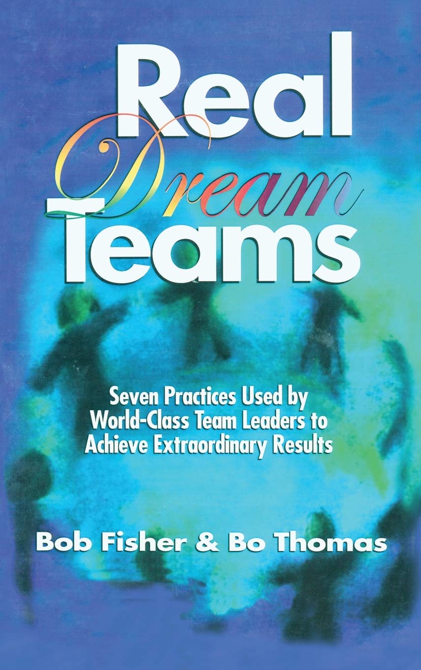 Real Dream Teams: Seven Practices Used by World-Class Team Leaders to ...