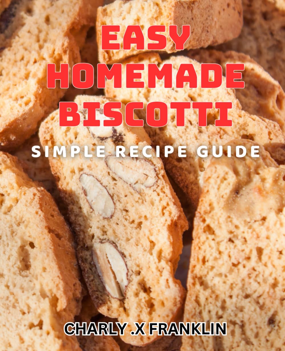 Easy Homemade Biscotti: Simple Recipe Guide: Perfecting Your Own ...
