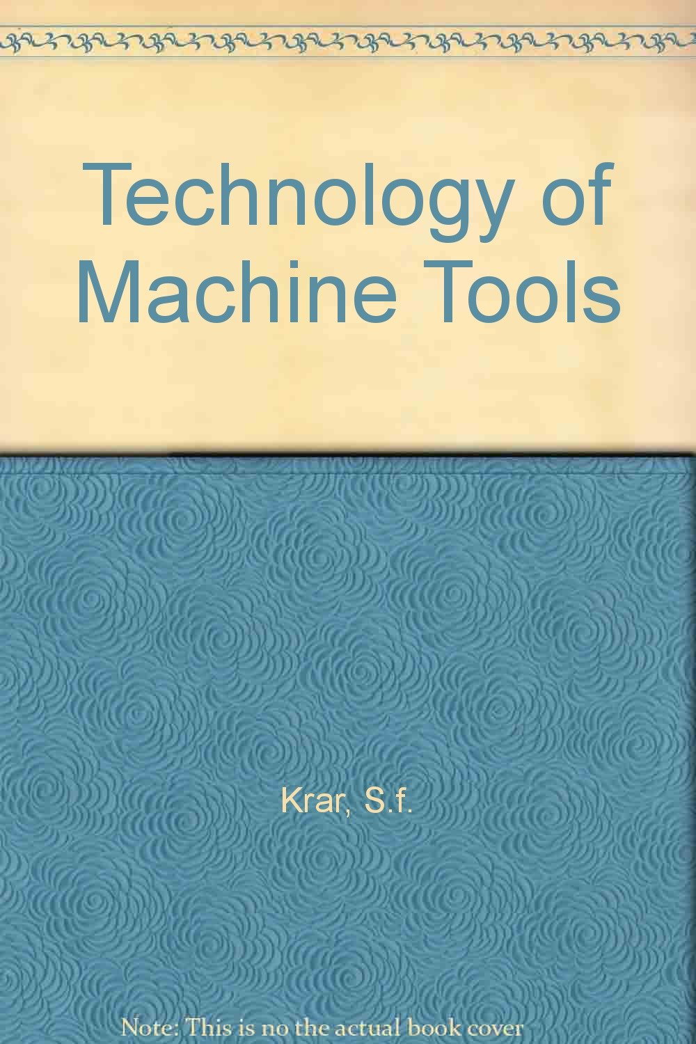 Technology of Machine Tools: Steve F. Krar, J. William Oswald ...