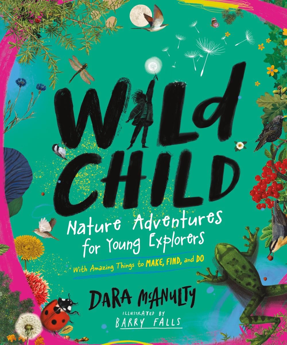 Wild Child: Nature Adventures for Young Explorers―with Amazing Things ...