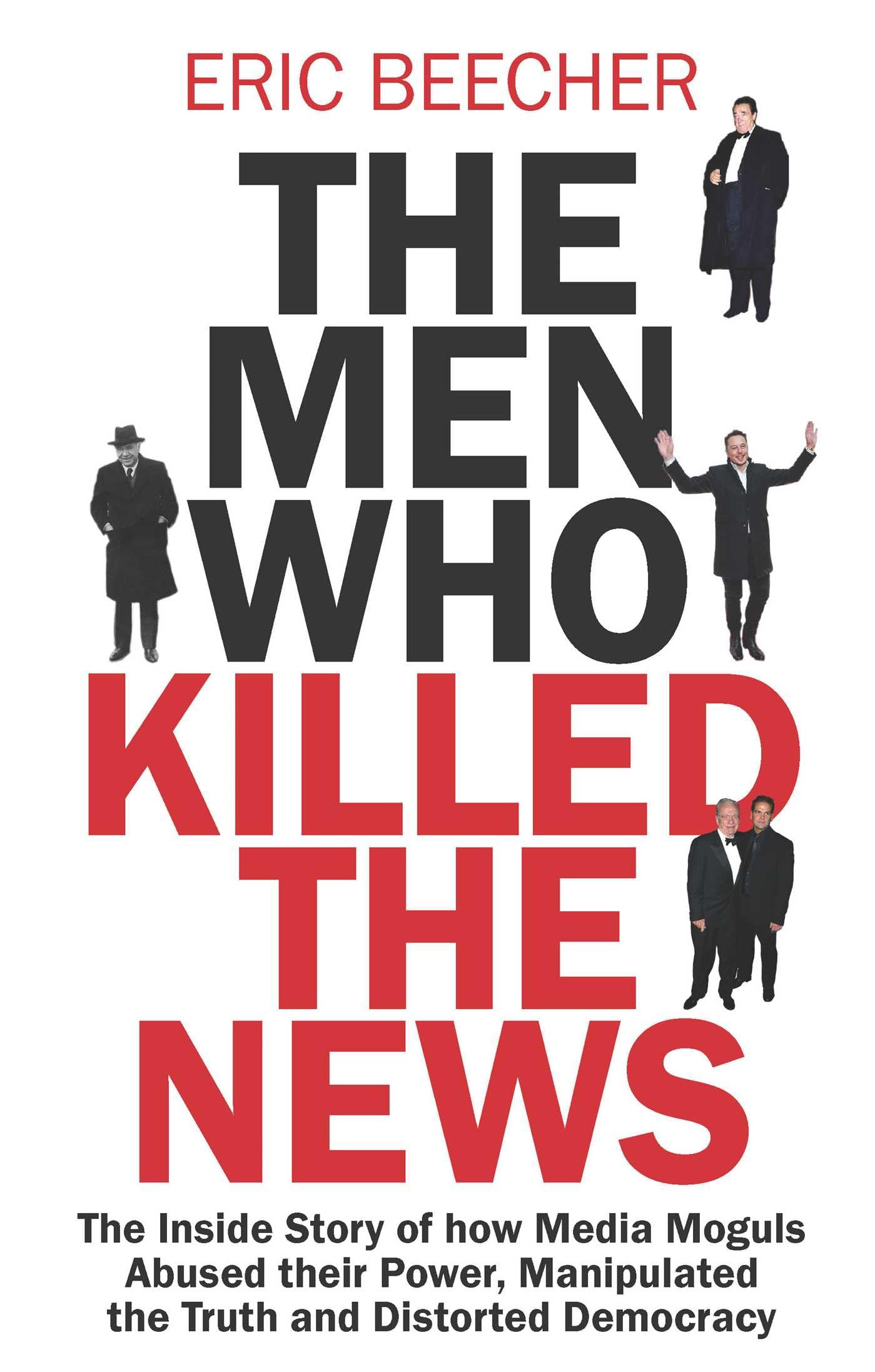 The Men Who Killed the News: The inside story of how media moguls ...