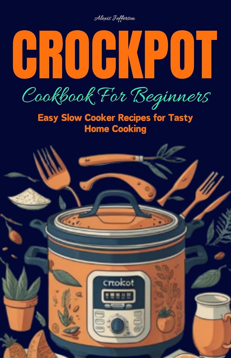 Amazon.co.jp: CROCKPOT COOKBOOK FOR BEGINNERS: Easy Slow Cooker Recipes ...
