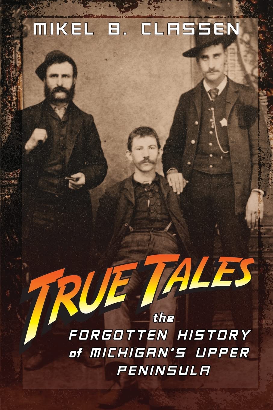 True Tales: The Forgotten History of Michigan's Upper Peninsula ...