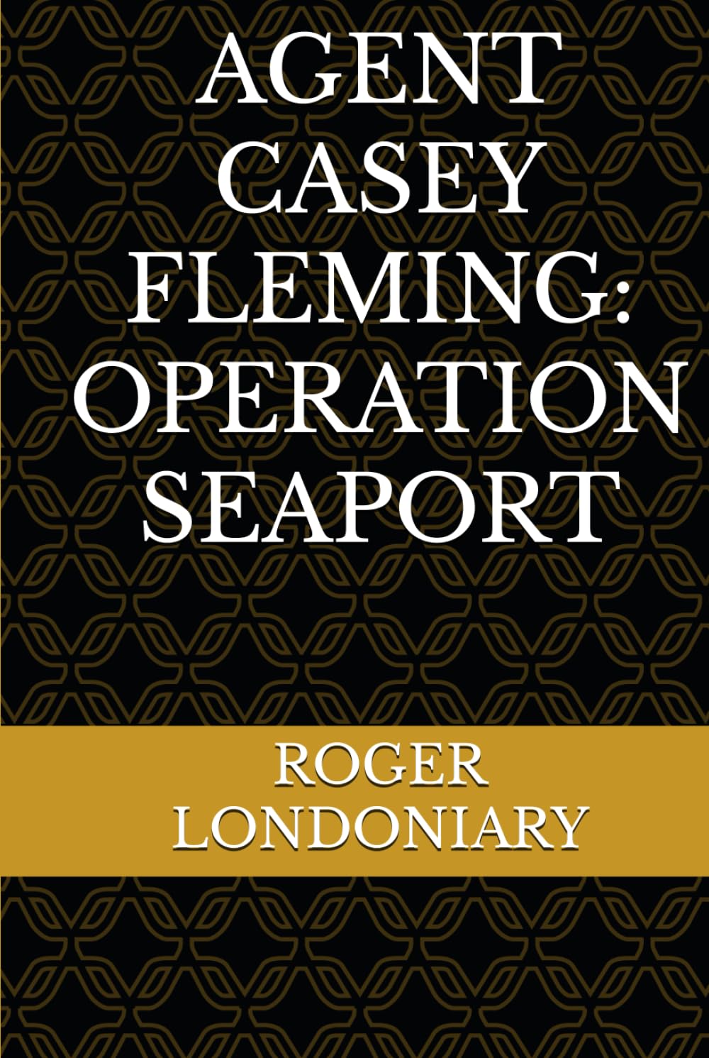AGENT CASEY FLEMING: OPERATION SEAPORT: LONDONIARY, ROGER ...