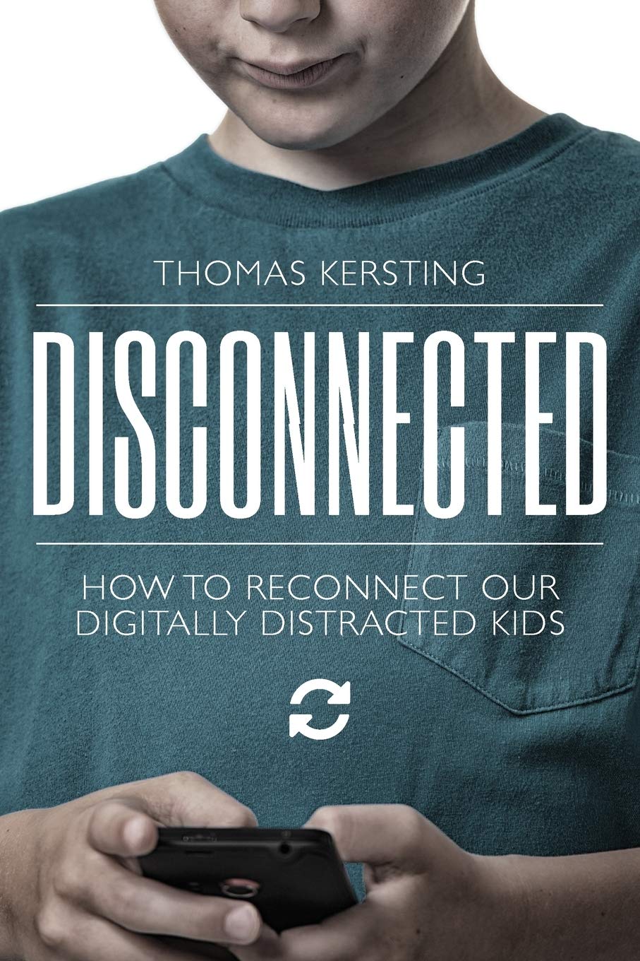 Disconnected: How To Reconnect Our Digitally Distracted Kids: Kersting ...
