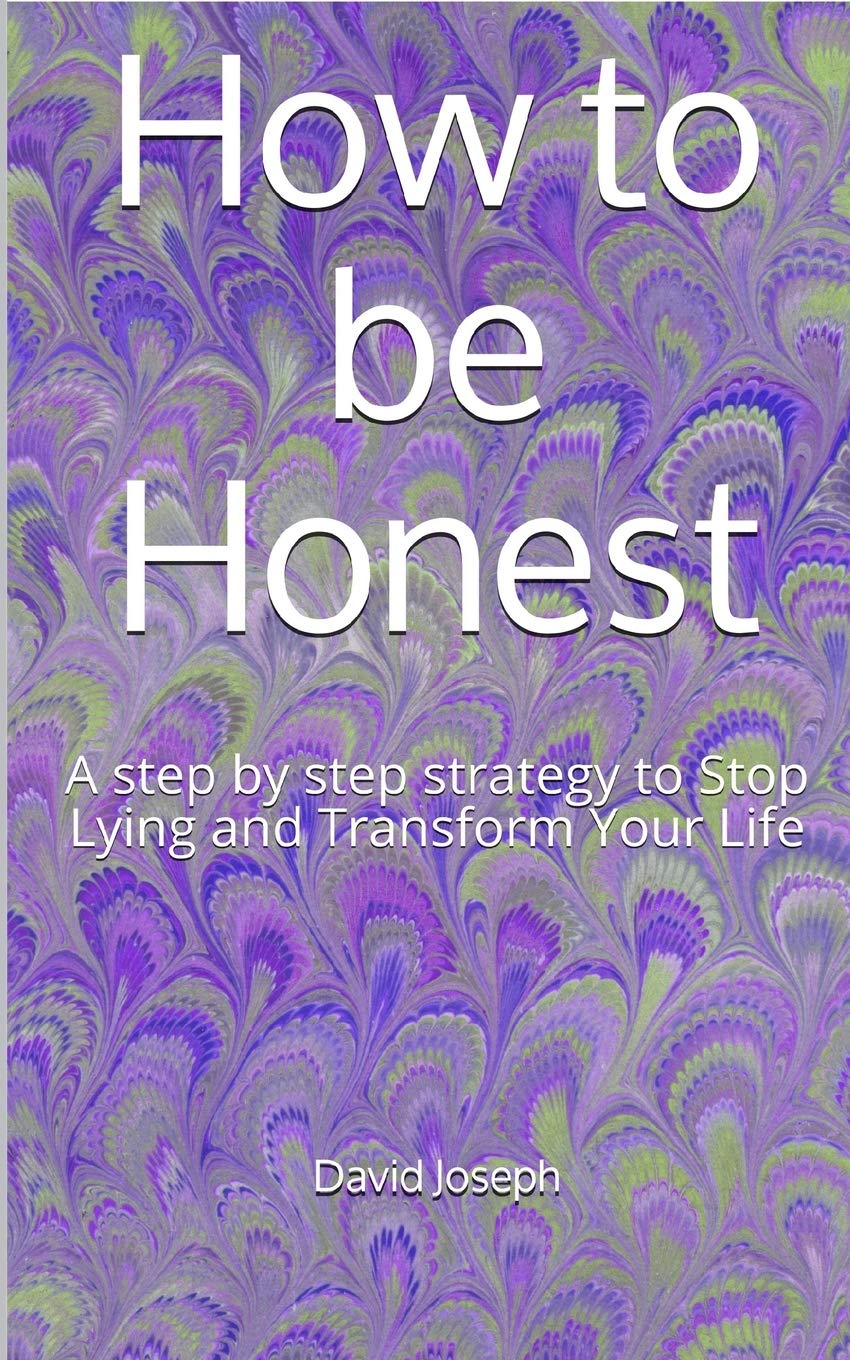 How to be Honest: A step by step strategy to Stop Lying and Transform ...