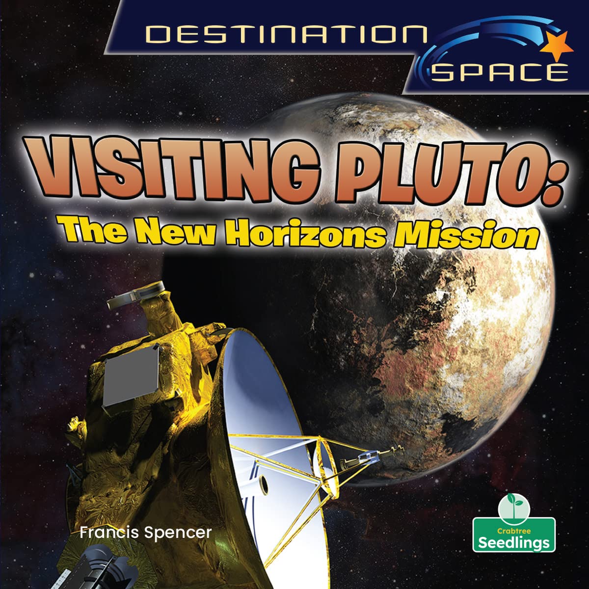 Visiting Pluto: The New Horizons Mission (Destination Space) : Spencer ...