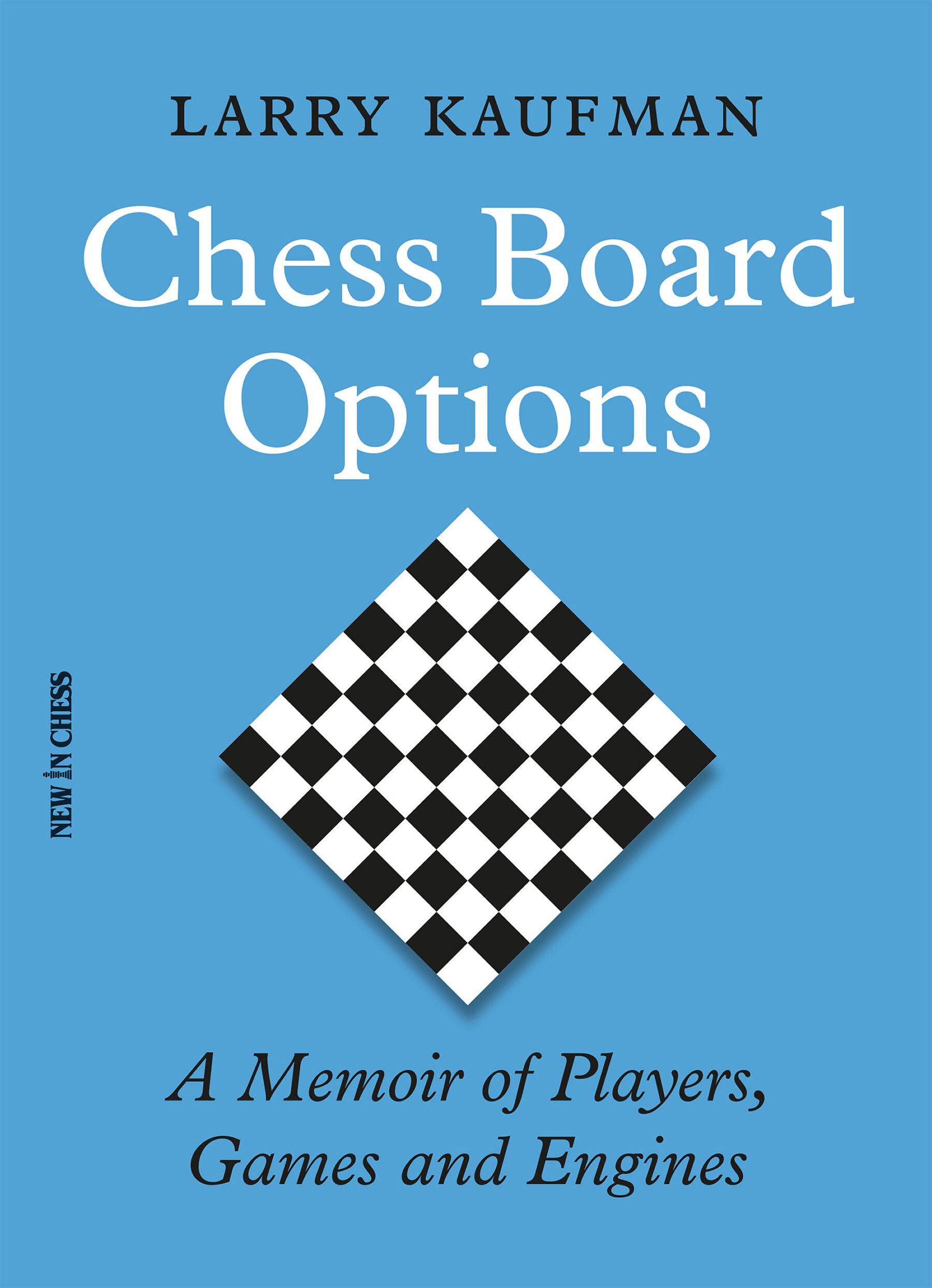 Chess Board Options: A Memoir of Players, Games and Engines: Kaufman ...