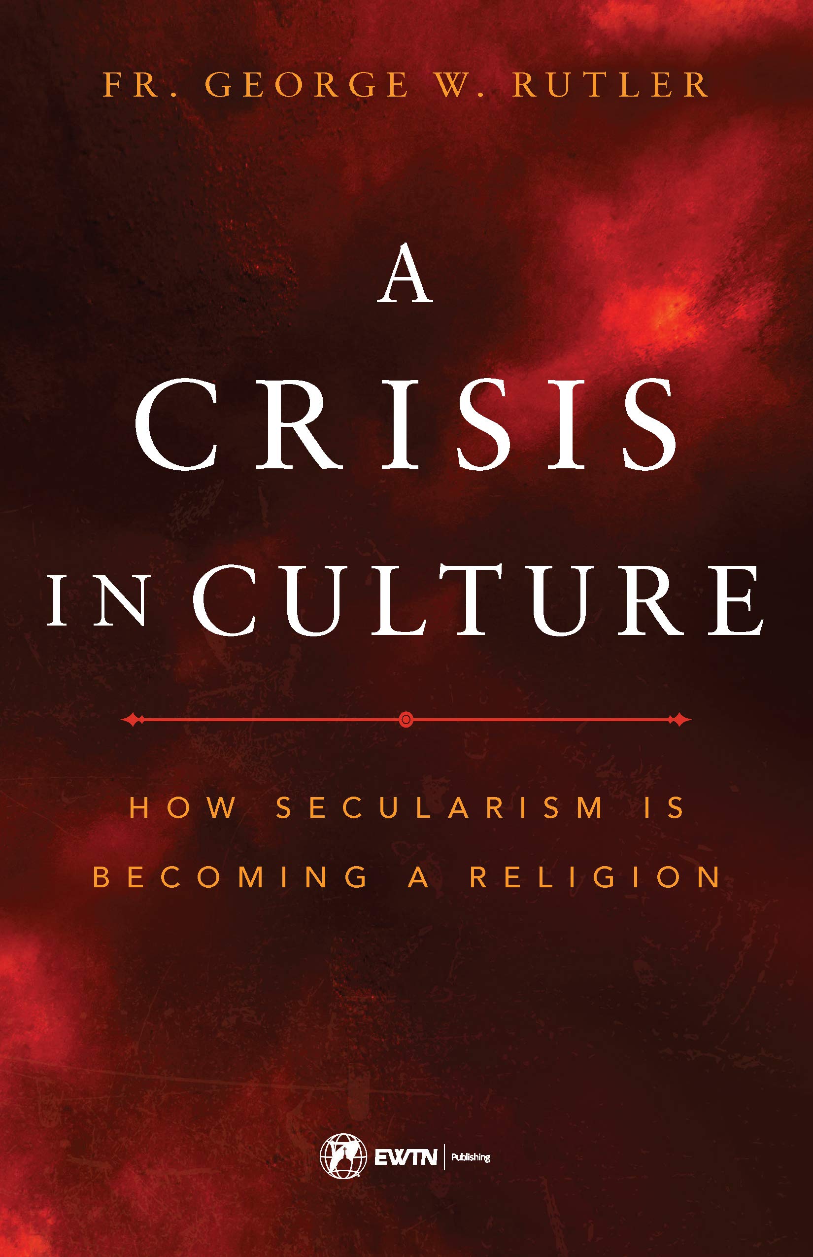 A Crisis in Culture: Fr. George Rutler: 9781682781159: Amazon.com: Books