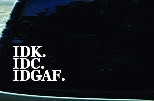 Amazon.com: 5.25" X 3.75" IDK. IDC. IDGAF. Funny Vinyl DIE Cut Decal ...
