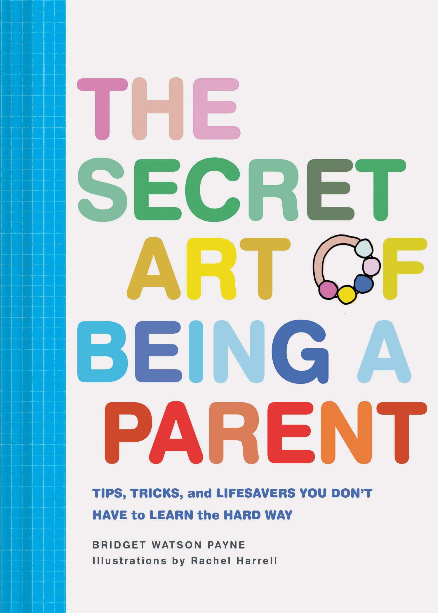 The Secret Art of Being a Parent: Tips, tricks, and lifesavers you don ...