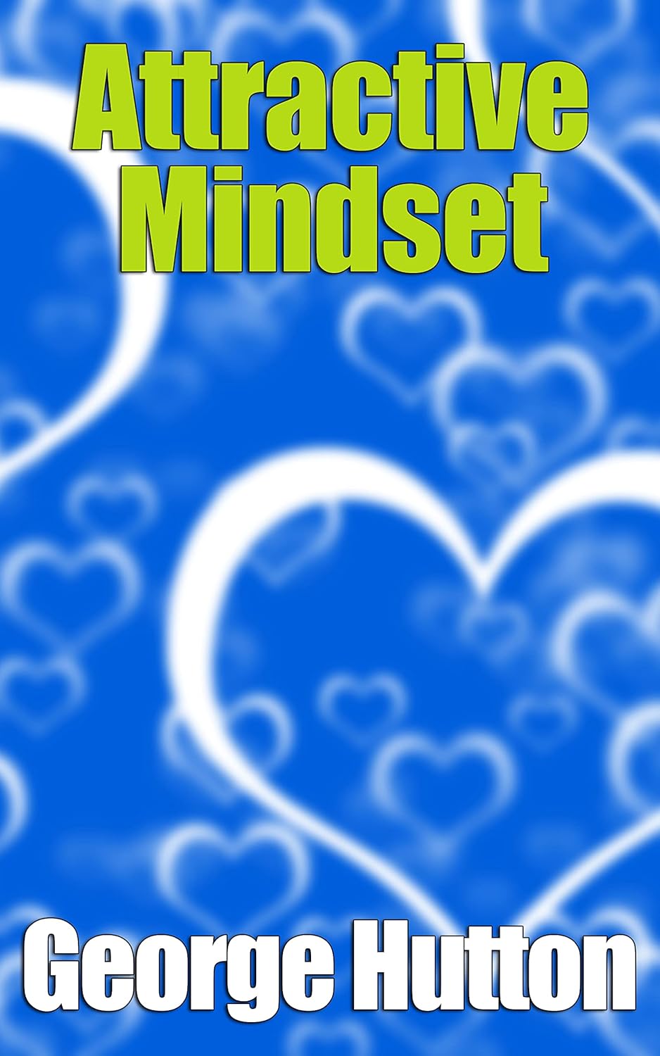 Attractive Mindset: Build In The Beliefs That Generate Congruent And Natural Attraction - Kindle ...