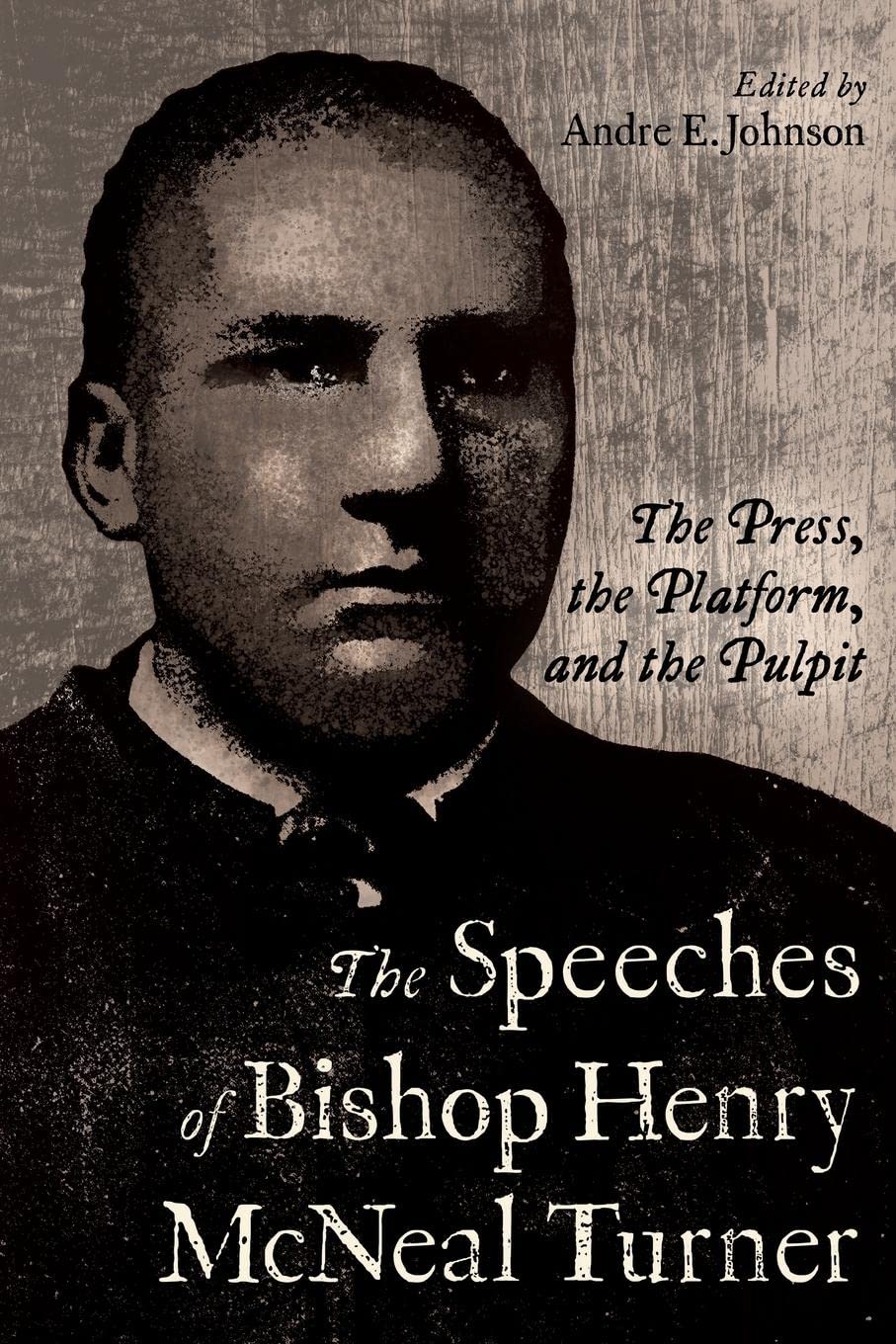 The Speeches of Bishop Henry McNeal Turner: The Press, the Platform ...