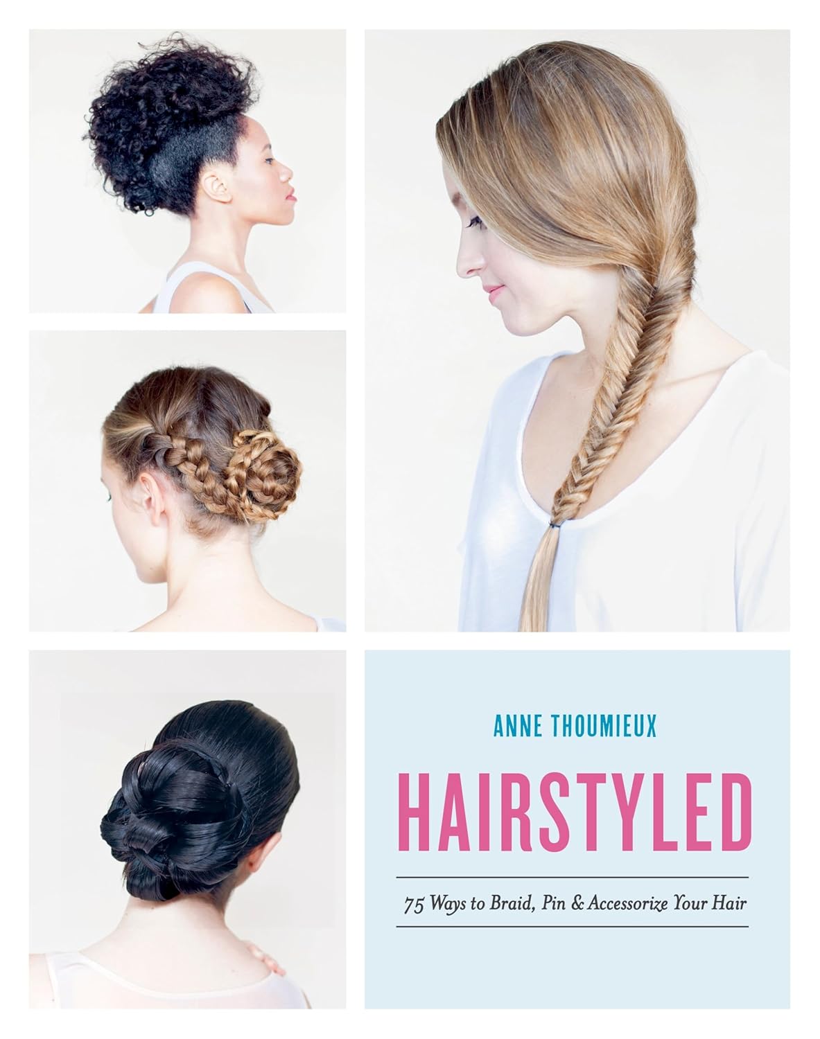 Hairstyled: 75 Ways to Braid, Pin & Accessorize Your Hair: Thoumieux ...