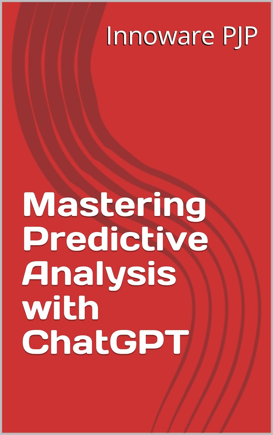 Mastering Predictive Analysis with ChatGPT eBook : PJP, Innoware: Amazon.in: Kindle Store