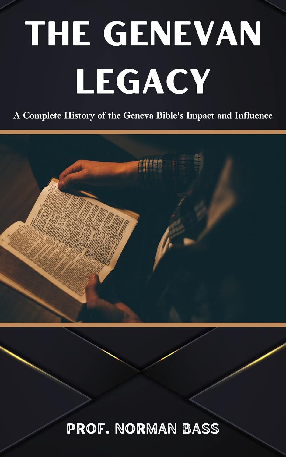 The Genevan Legacy: A Complete History of the Geneva Bible's Impact and ...