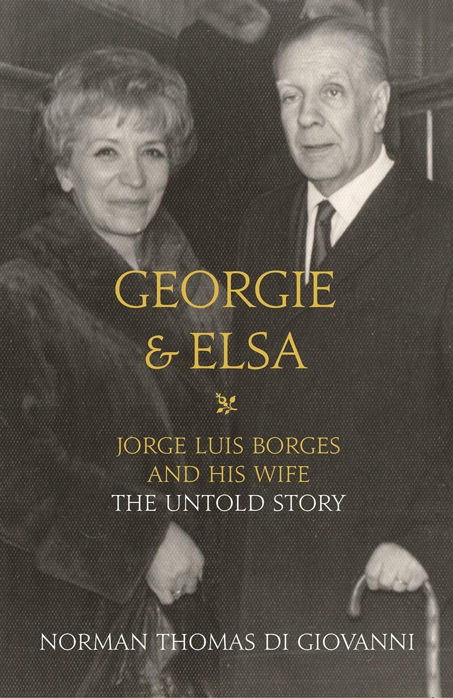 Georgie and Elsa: Jorge Luis Borges and His Wife: The Untold Story ...