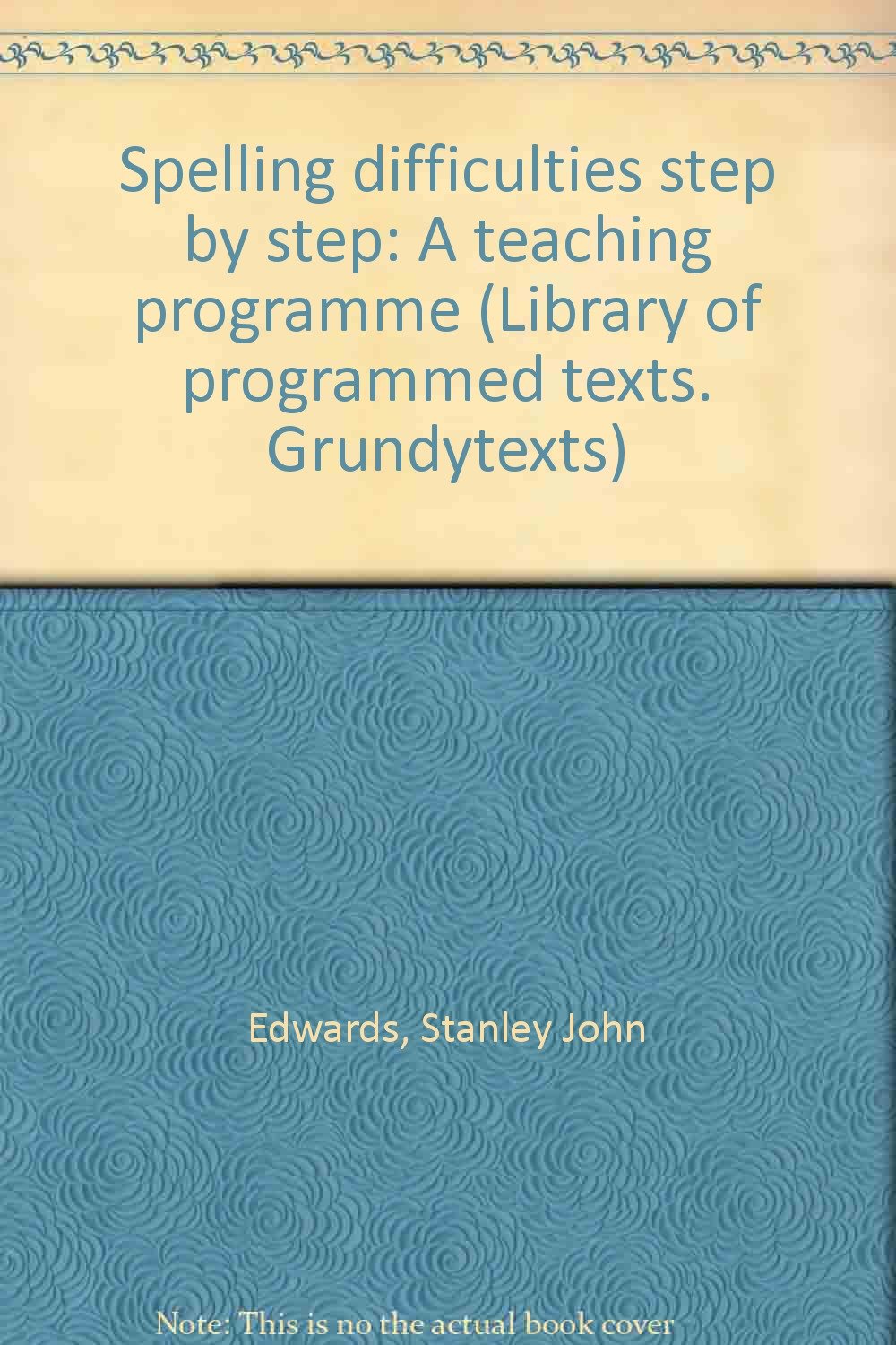 Spelling difficulties step by step: A teaching programme: Stanley John ...